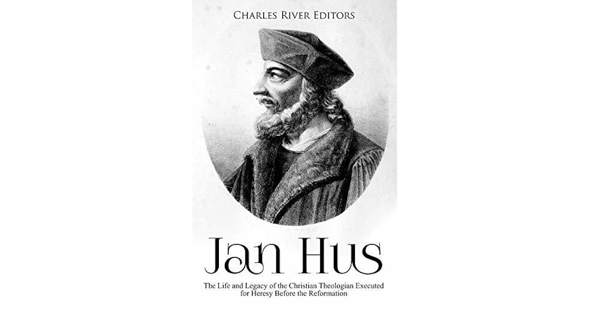 Jan Hus: The Life and Legacy of the Christian Theologian Executed for ...