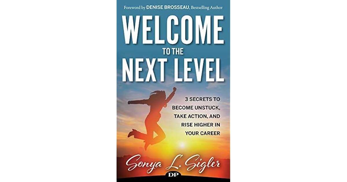 WELCOME to the Next Level: 3 Secrets to Become Unstuck, Take Action ...