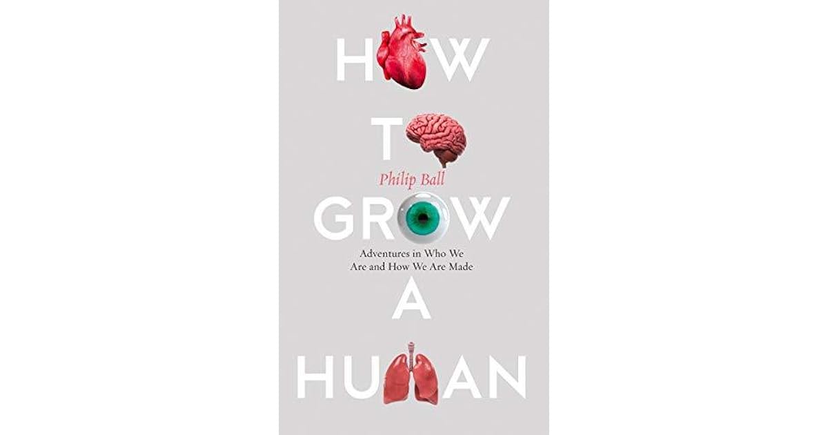 How to Grow a Human: Adventures in Who We Are and How We Are Made by ...