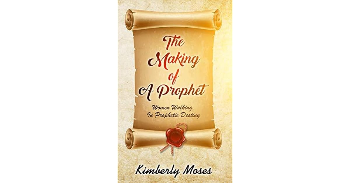 The Making Of A Prophet: Women Walking In Prophetic Destiny by Kimberly ...