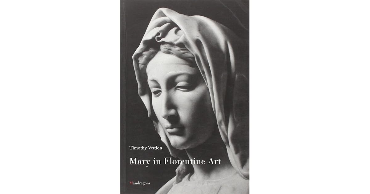 Mary In Florentine Art by Timothy Verdon