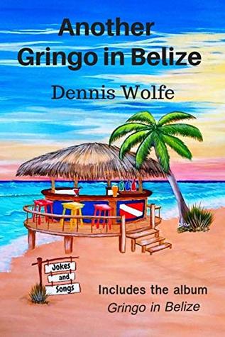 Another Gringo in Belize: Funny Short Stories with a Twist: by Dennis Wolfe