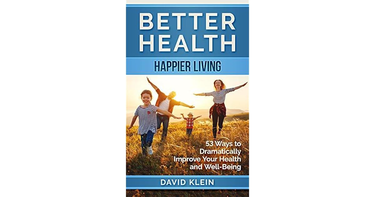 Better Health: Happier Living: 53 Ways to Dramatically Improve Your ...