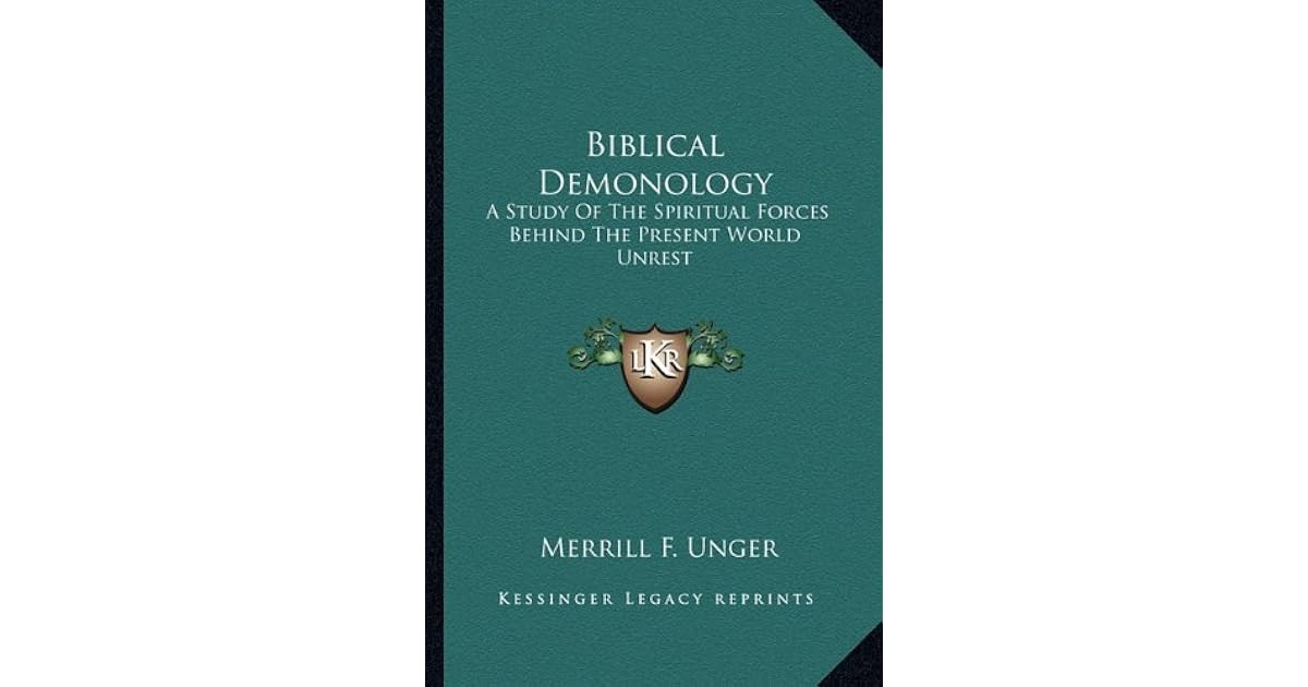 Biblical Demonology: A Study Of The Spiritual Forces Behind The Present ...