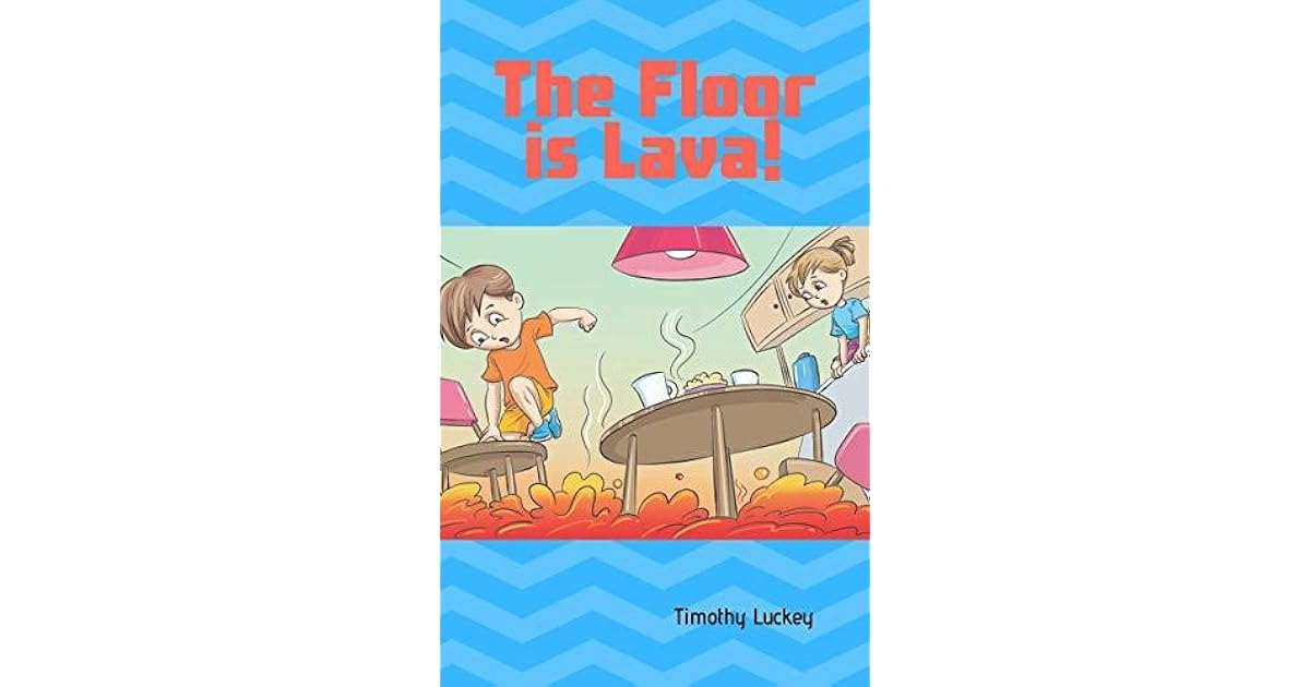 The Floor is Lava! by Timothy Luckey