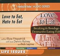 Love to Eat, Hate to Eat: Breaking the Bondage of Destructive Eating ...