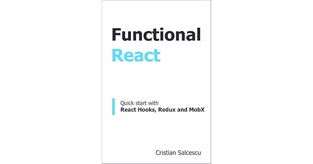 Functional React: Quick start with React Hooks, Redux and MobX by Cristian Salcescu
