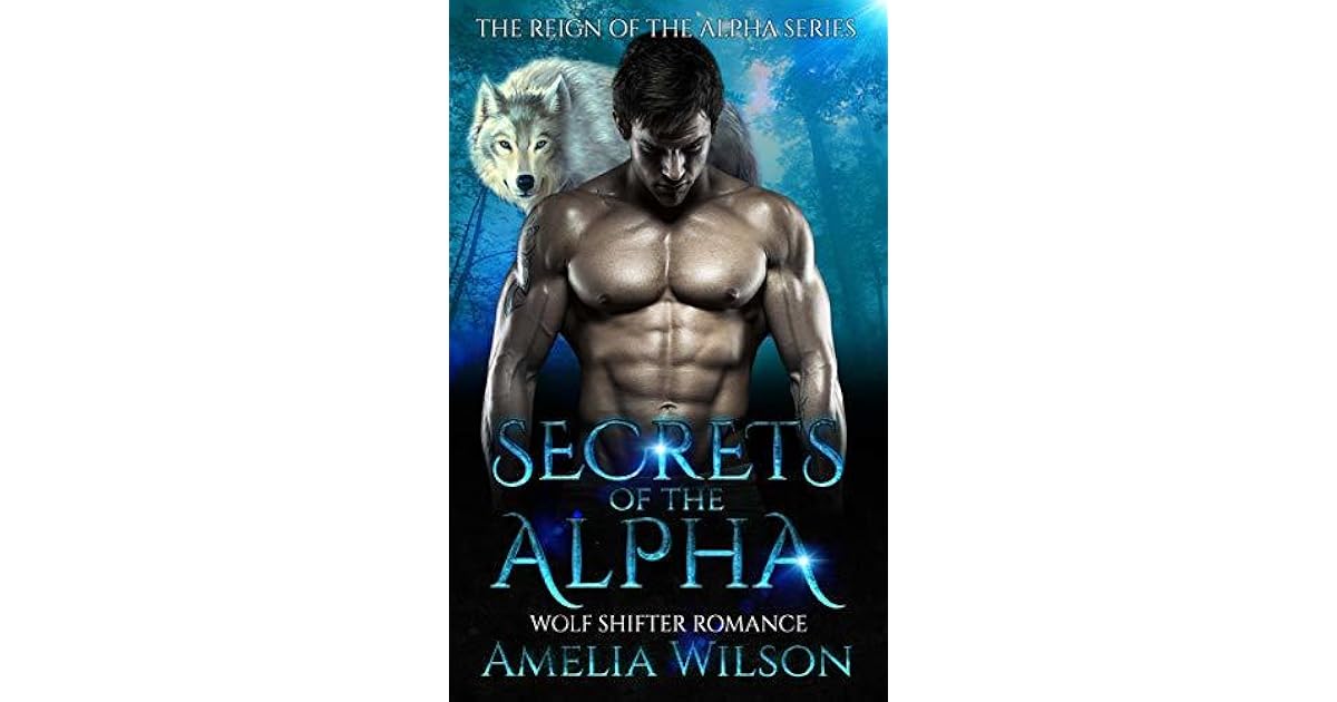 Secrets Of The Alpha (Wolf Pack Chronicles, #3) by Amelia Wilson