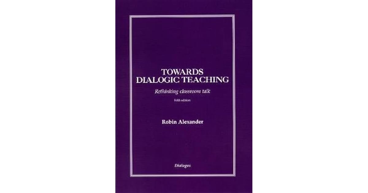 Towards Dialogic Teaching: Rethinking Classroom Talk by Robin Alexander