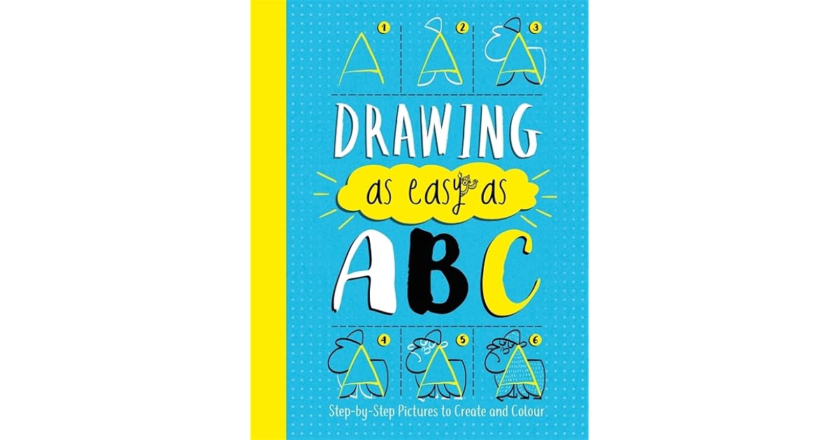 Drawing As Easy As ABC: Step-by-Step Pictures to Create and Colour by ...