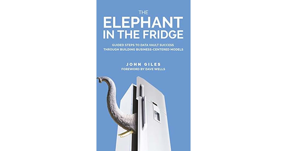 The Elephant in the Fridge: Guided Steps to Data Vault Success through ...