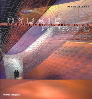 Hybrid Space: New Forms In Digital Architecture by Peter Zellner