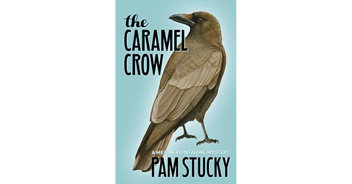 The Caramel Crow: A Megan Montaigne Mystery by Pam Stucky