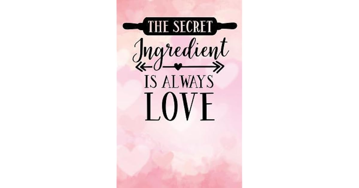 The secret ingredient is always love: Blank Cookbook recipes with Table ...