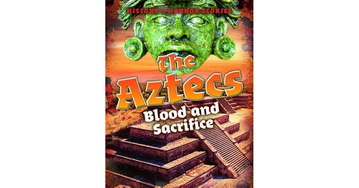 The Aztecs: Blood and Sacrifice by Louise Spilsbury