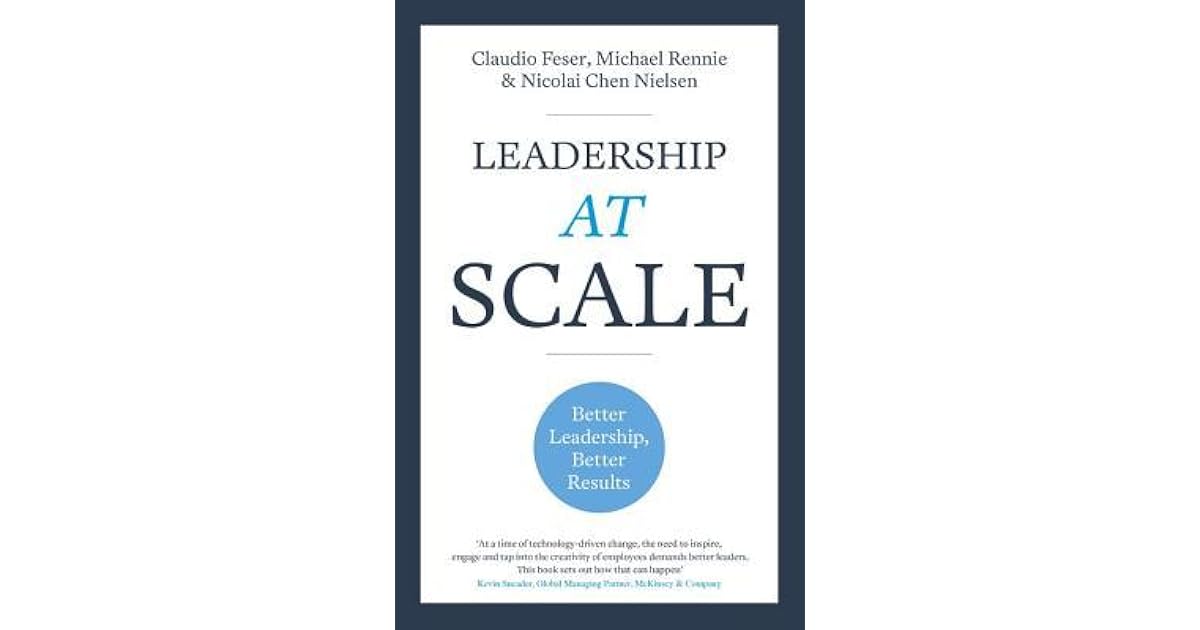Leadership At Scale: Better leadership, better results by Claudio Feser