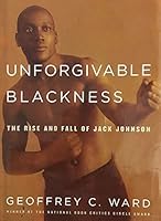 Unforgivable Blackness: The Rise and Fall of Jack Johnson by Geoffrey C ...