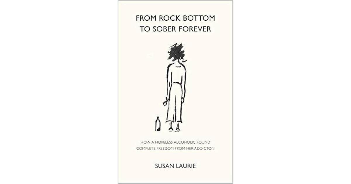 From Rock Bottom To Sober Forever: The story of how a hopeless ...