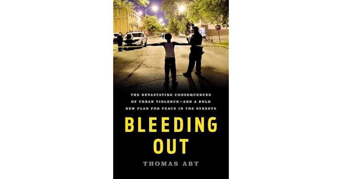 Bleeding Out: The Devastating Consequences of Urban Violence--and a ...