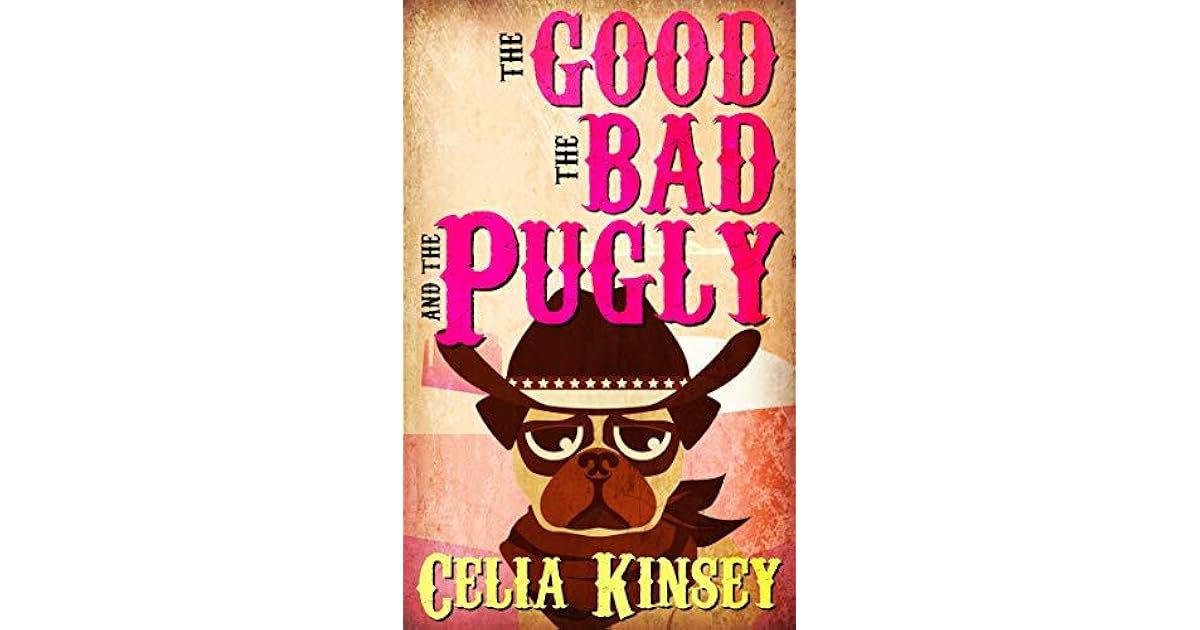 The Good, the Bad, and the Pugly by Celia Kinsey