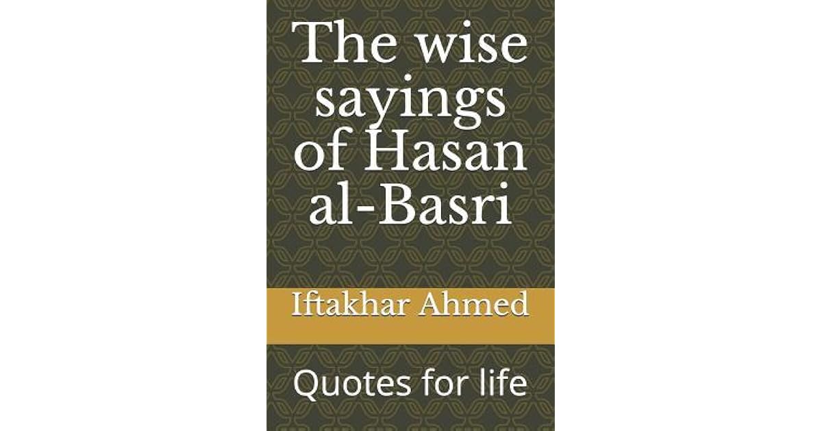 The wise sayings of Hasan al-Basri: Quotes for life by Iftakhar Ahmed