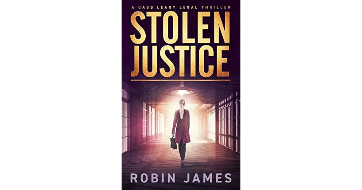 Stolen Justice (Cass Leary Legal Thriller #4) by Robin James