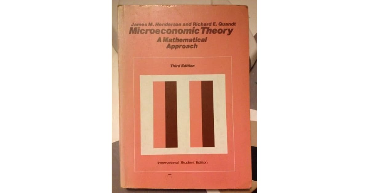 Microeconomic Theory: A Mathematical Approach by James Mitchell Henderson