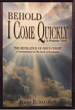 Behold I Come Quickly: The Revelation of Jesus Christ by John Eckhardt