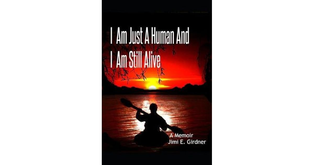I am Just A Human And I am Still Alive by Jimi E Girdner