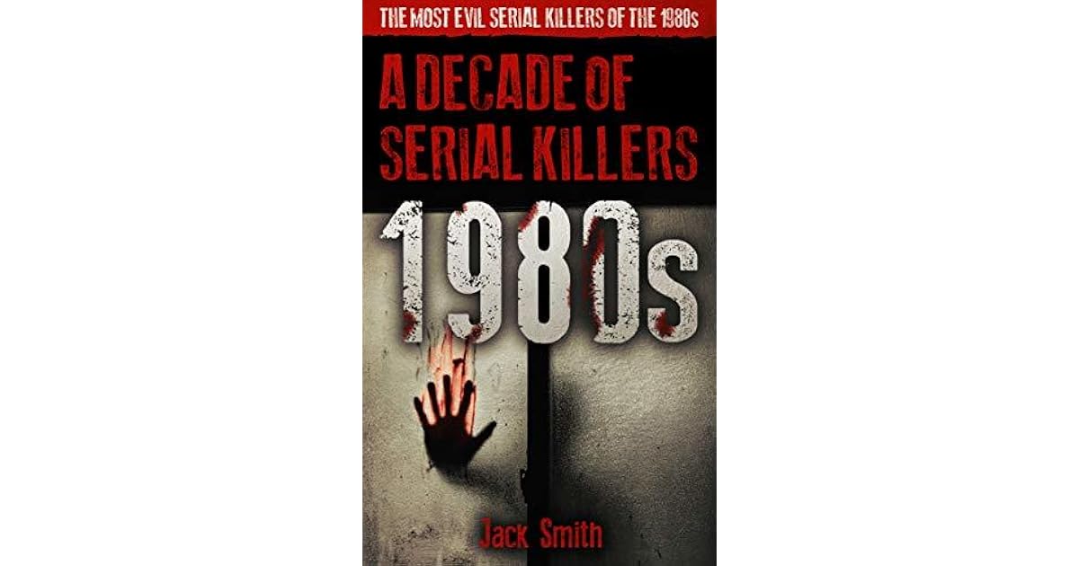 1980s - A Decade of Serial Killers: The Most Evil Serial Killers of the ...