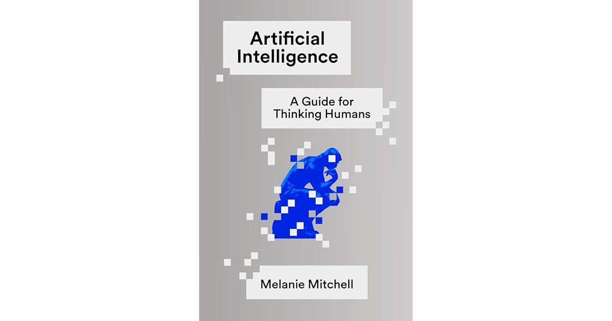 Artificial Intelligence: A Guide for Thinking Humans by Melanie Mitchell