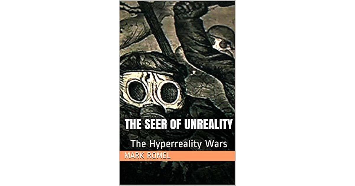 The Seer of Unreality: The Hyperreality Wars by Mark Romel