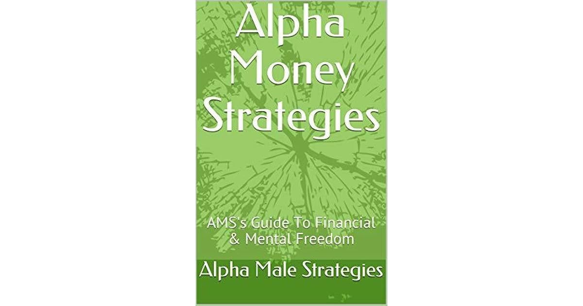 Alpha Money Strategies: Alpha Male Strategies Guide To Financial ...