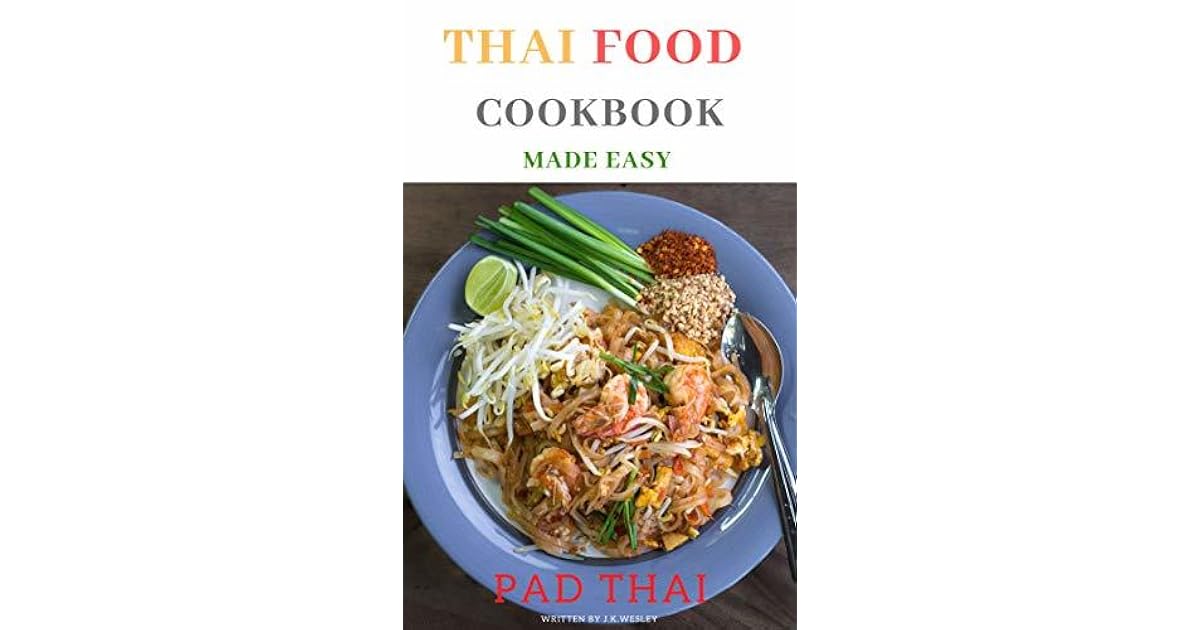 Thai food cookbook made easy: Pad Thai: Classic recipes from local Thai ...