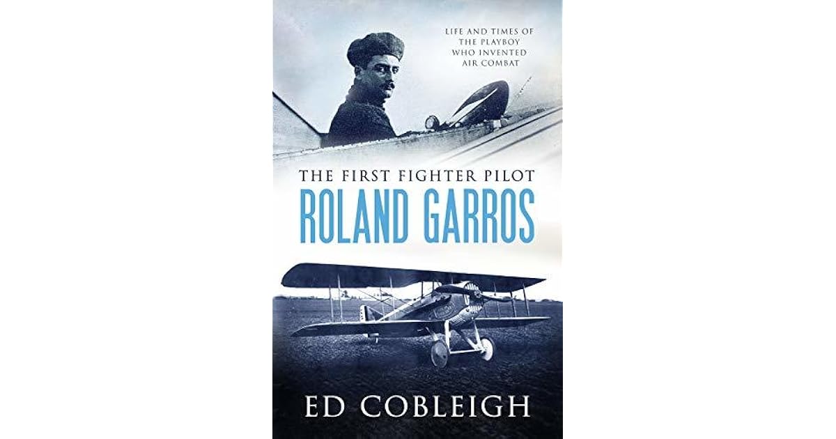 The First Fighter Pilot - Roland Garros: The Life and Times of the ...