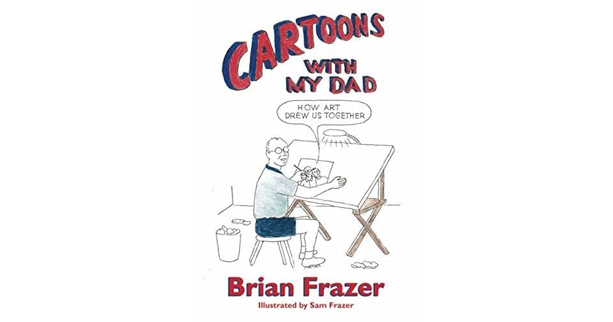 Cartoons With My Dad: How Art Drew Us Together by Brian Frazer