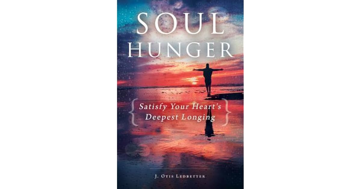 Soul Hunger: Satisfy Your Heart's Deepest Longing by J Otis Ledbetter
