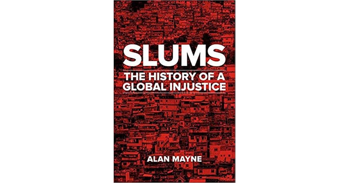 Slums: The History of a Global Injustice by Alan Mayne