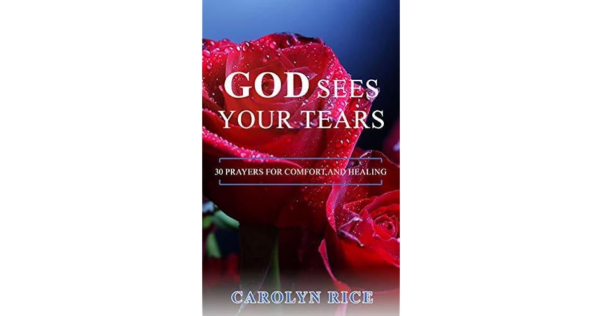 God Sees Your Tears: 30 Prayers for Comfort and Healing by Carolyn Rice
