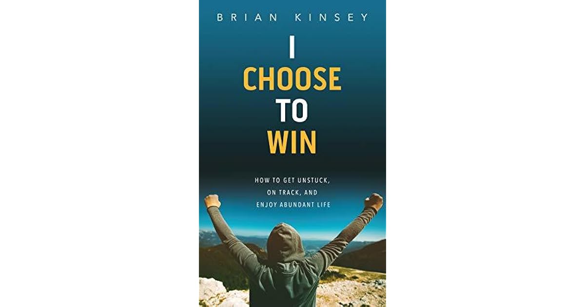 I Choose to Win: How to Get Unstuck, on Track, and Enjoy Abundant Life ...
