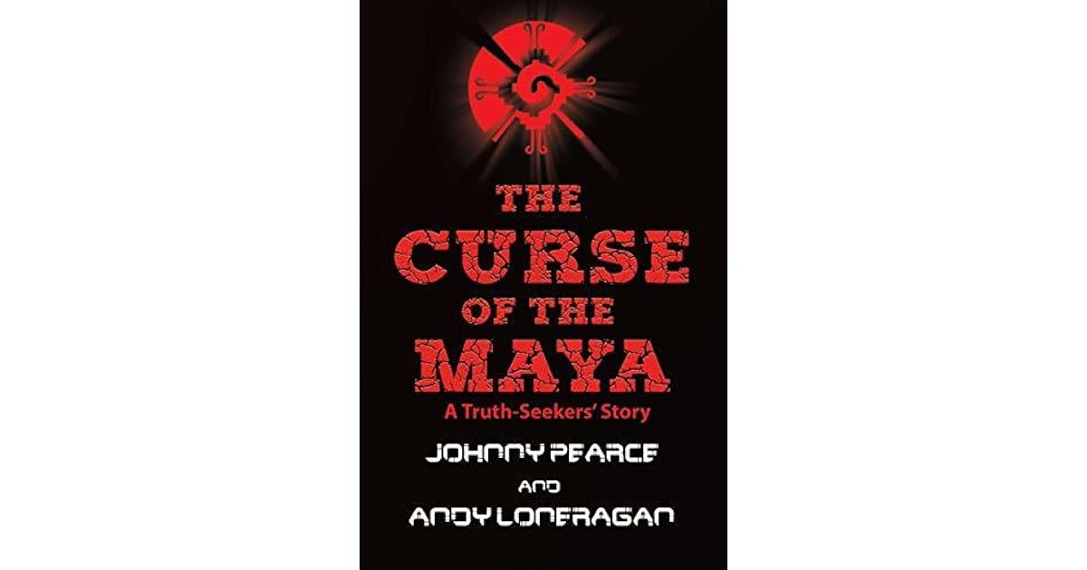 The Curse of the Maya: A Truth-Seekers' Story by Johnny Pearce