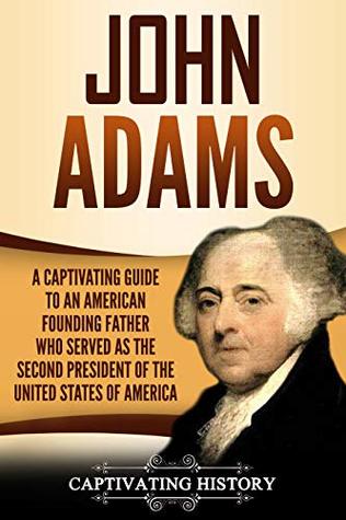 John Adams: A Captivating Guide to an American Founding Father Who ...