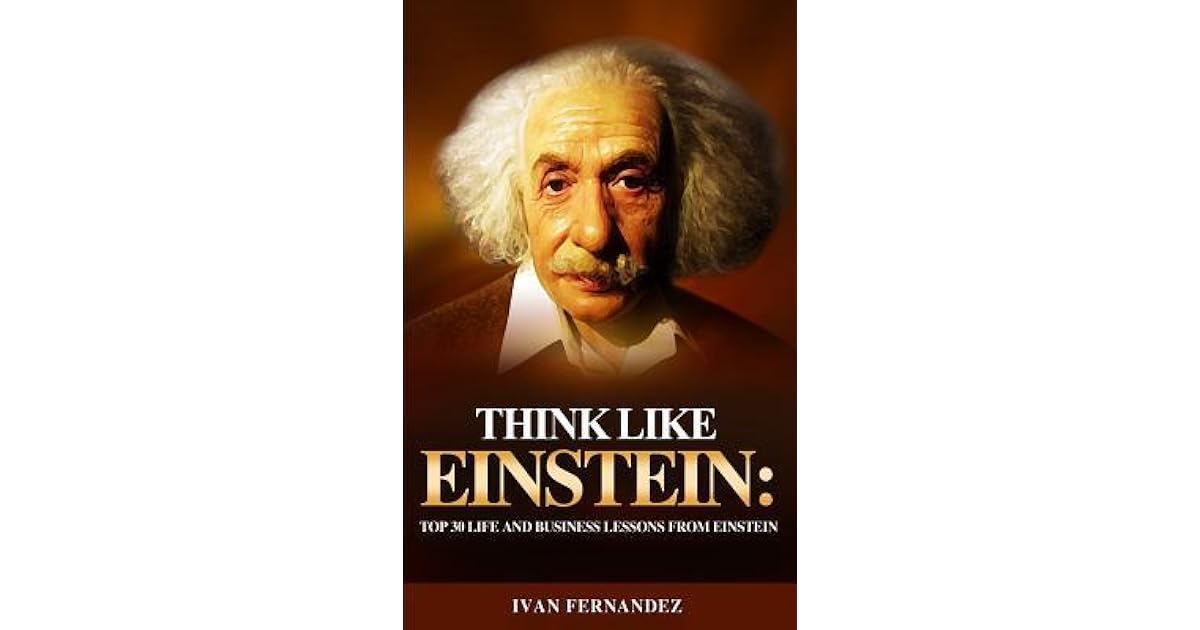 Think Like Einstein: Top 30 Life and Business Lessons from Einstein by Iván Fernández