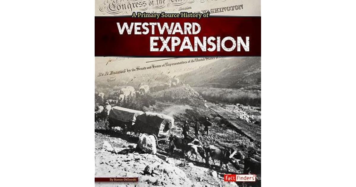 A Primary Source History of Westward Expansion by Steven Otfinoski