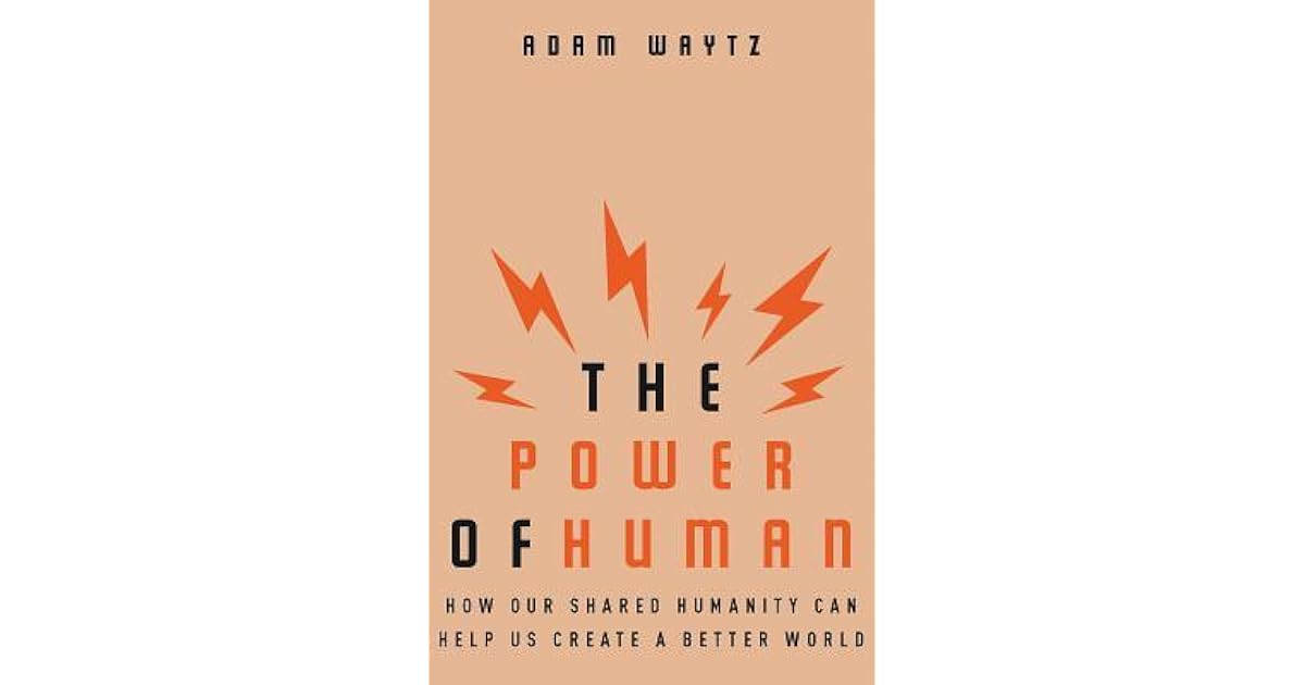 The Power of Human: How Our Shared Humanity Can Help Us Create a Better ...