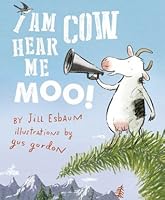 I Am Cow, Hear Me Moo! by Jill Esbaum