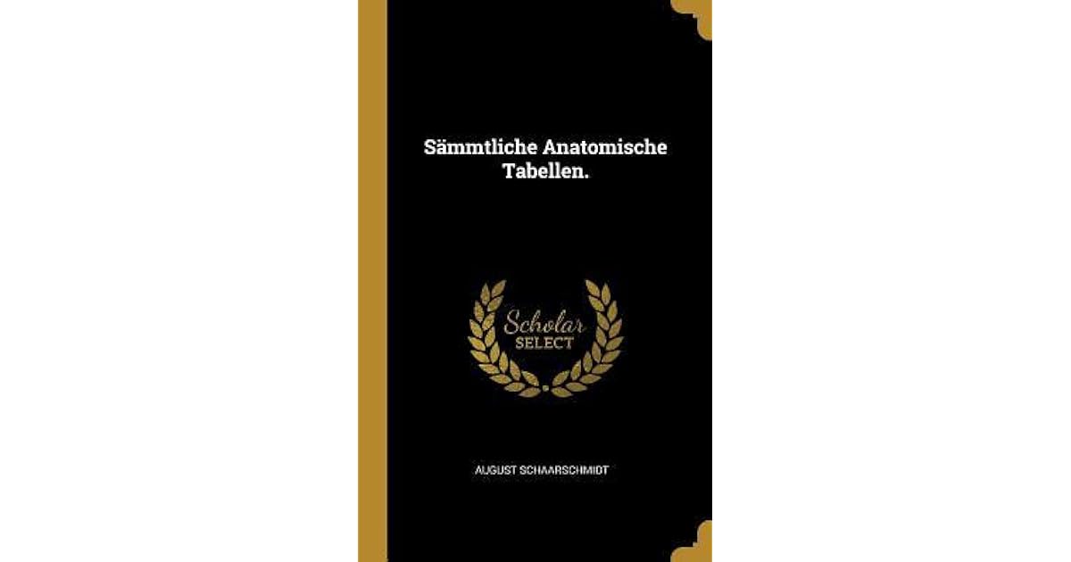 S mmtliche Anatomische Tabellen. by August Schaarschmidt
