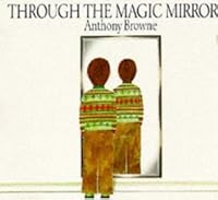 Through The Magic Mirror by Anthony Browne