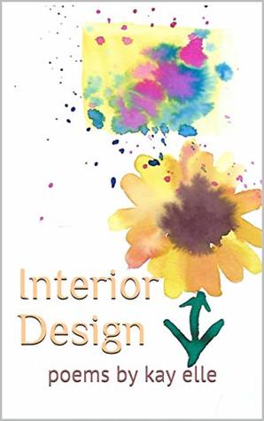 Interior Design: poems by kay elle by Kay Elle