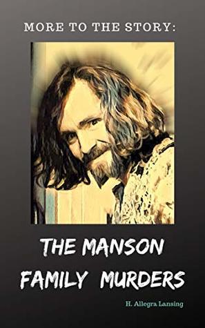The Manson Family: More to the Story by H. Allegra Lansing